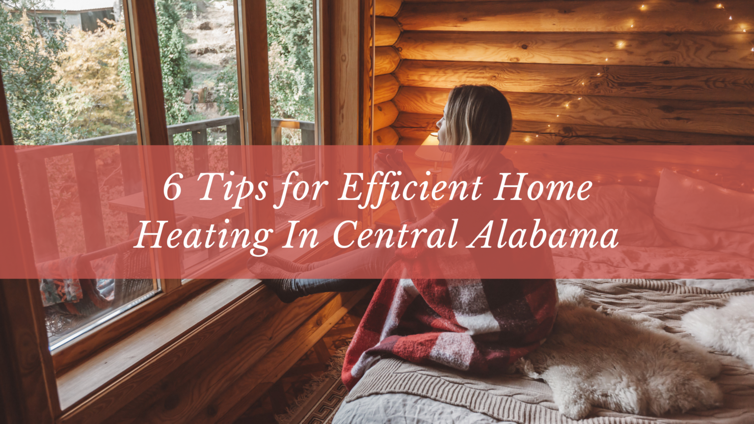 6 Tips for Efficient Home Heating In Central Alabama